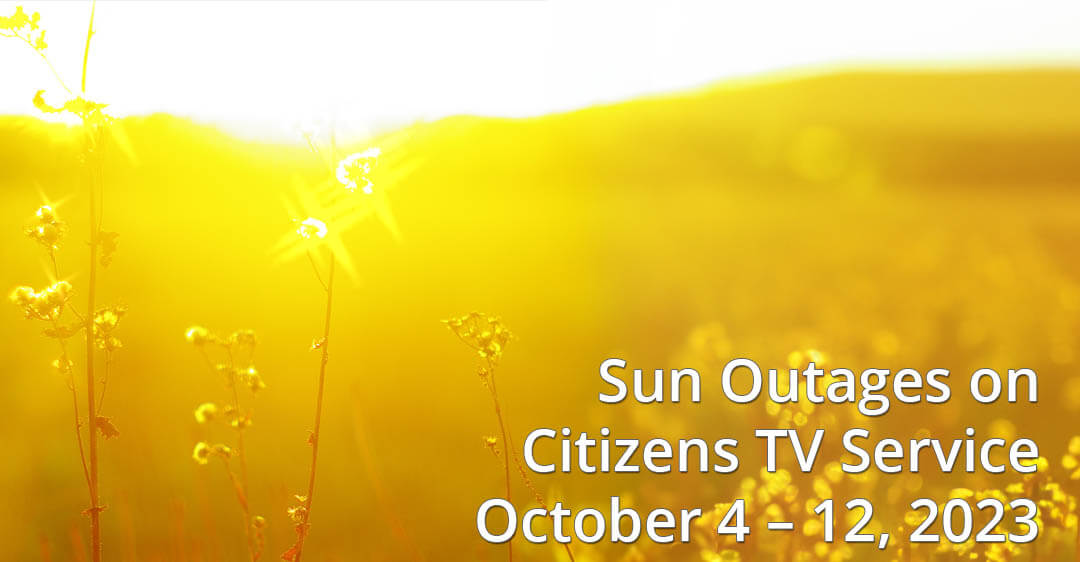 Sun Outages on Citizens TV Service October 4 - 12, 2023 - Citizens